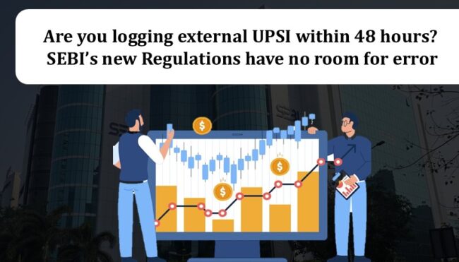 Are you logging external UPSI within 48 hours? SEBI’s new Regulations ...