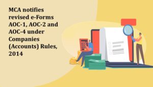 MCA notifies revised e-Forms AOC-1, AOC-2 and AOC-4 under Companies ...